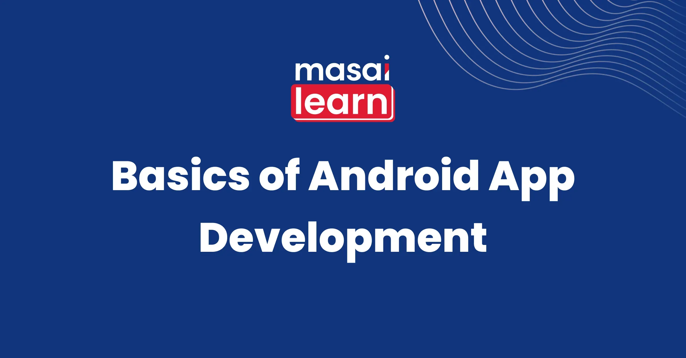 Basics of Android App Development - Masai Learn