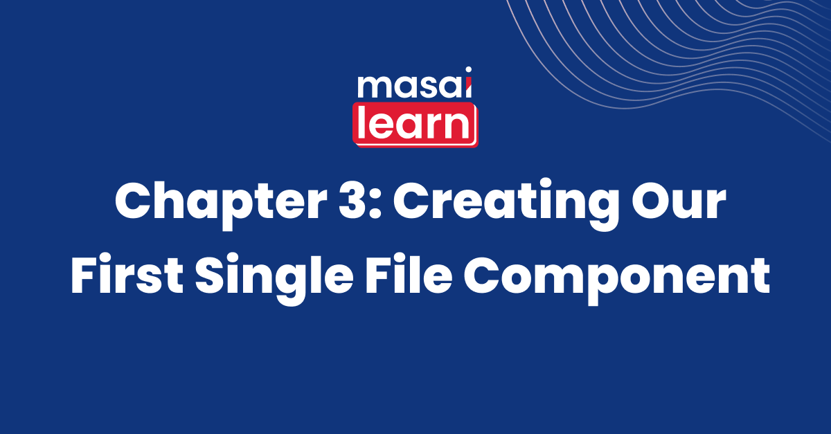 Creating Our First Single File Component - Masai Learn